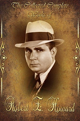 The Collected Complete Works of Robert E. Howard by Robert E. Howard ...