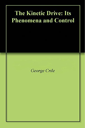 The Kinetic Drive: Its Phenomena and Control by George Washington Crile ...