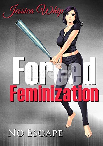 Forced Feminization: No Escape by Jessica Whip | Goodreads