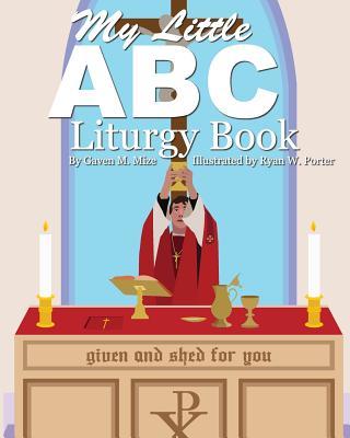 My Little ABC Liturgy Book by Gaven M. Mize | Goodreads