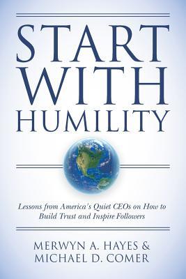 Start With Humility: Lessons from America's Quiet CEOs on How to Build ...