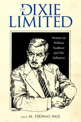 The Dixie Limited: Writers on William Faulkner and His Influence by M ...