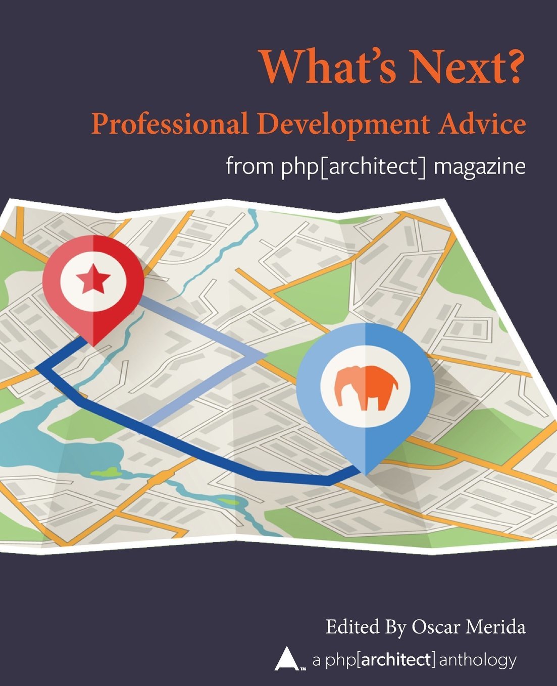 What Next? Professional Development Advice: A php[architect] Anthology by Oscar Merida | Goodreads
