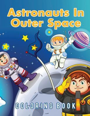 Astronauts in Outer Space Coloring Book by Young Scholar | Goodreads
