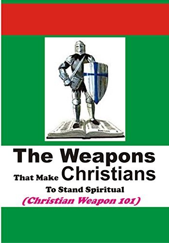 Understanding the Weapons that can make Christians stand spiritual ...