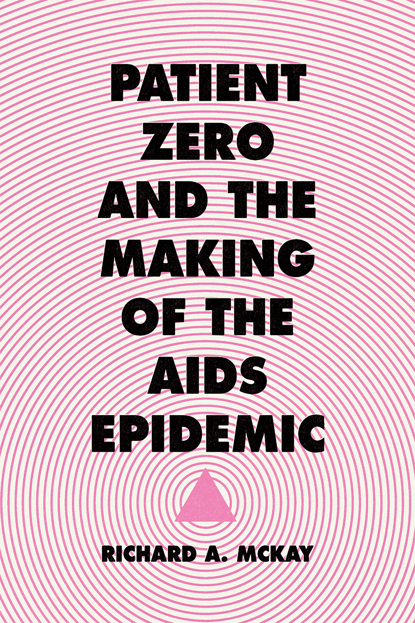 Patient Zero and the Making of the AIDS Epidemic by Richard A. McKay ...