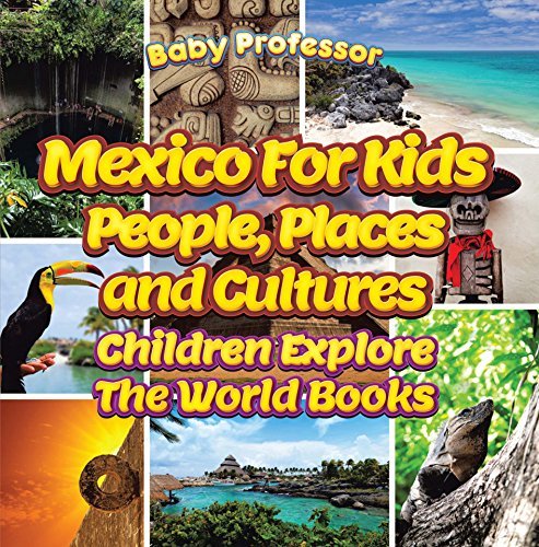 Mexico For Kids: People, Places and Cultures - Children Explore The ...