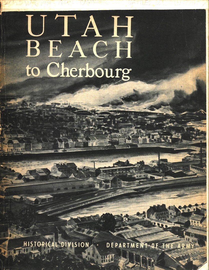 UTAH BEACH to Cherbourg (6 June-27 June 1944) by Roland G. Ruppenthal ...