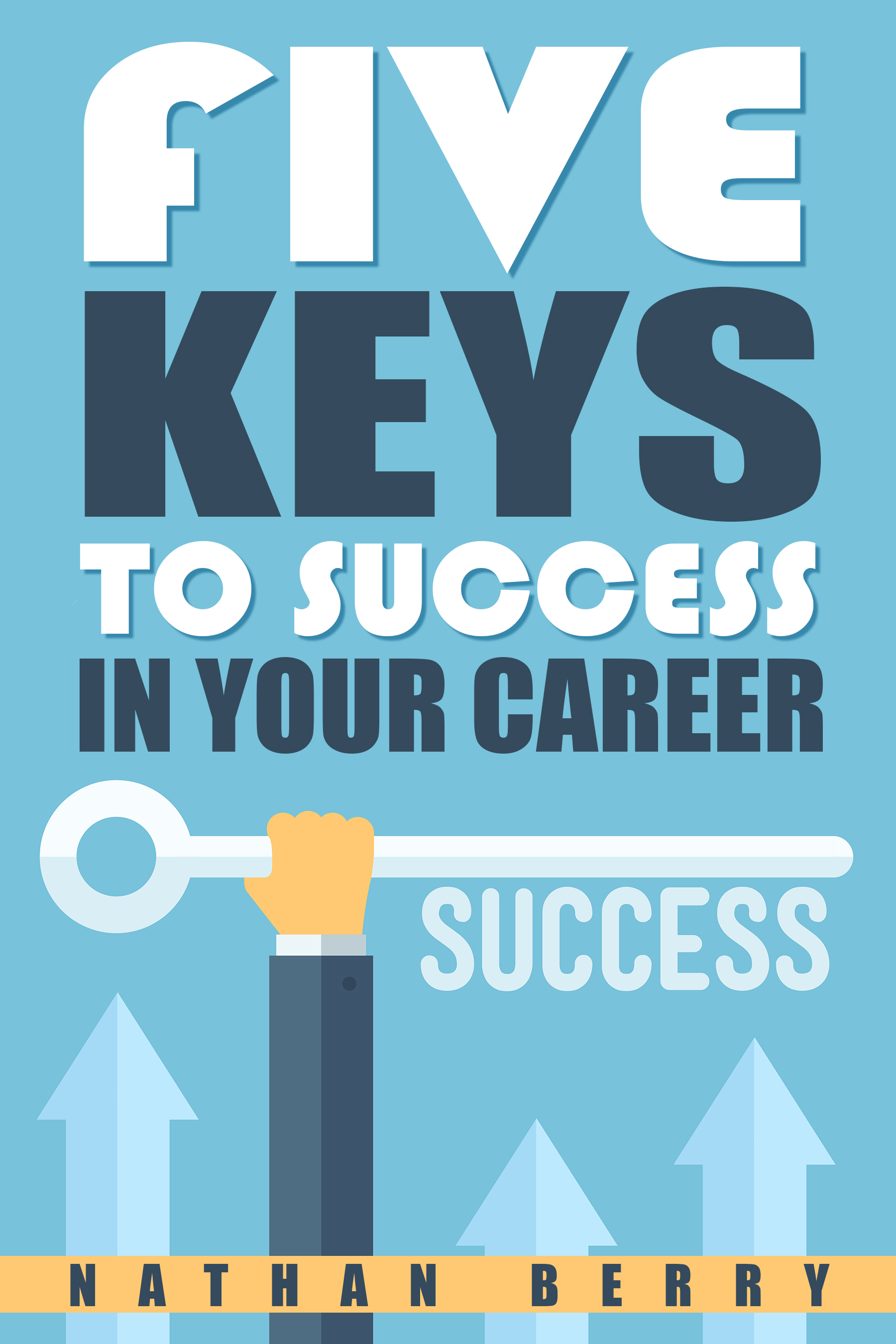 Five Keys to Success In Your Career by Nathan Berry | Goodreads