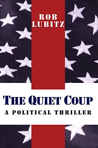 THE QUIET COUP: A POLITICAL THRILLER by Rob Lubitz | Goodreads