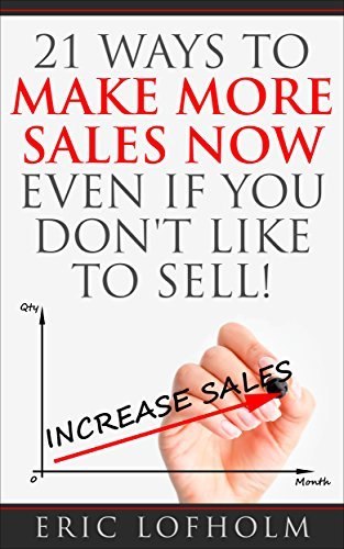 21 Ways to Make More Sales Now Even If You Don't Like to Sell! by Eric ...