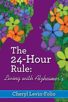 The 24-Hour Rule: Living with Alzheimer's by Cheryl Levin-Folio | Goodreads