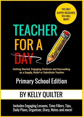 Teacher for a Day: Getting Started, Engaging Students and Succeeding as ...