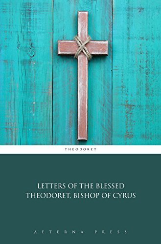 Letters of the Blessed Theodoret, Bishop of Cyrus by Theodoret of Cyrus ...