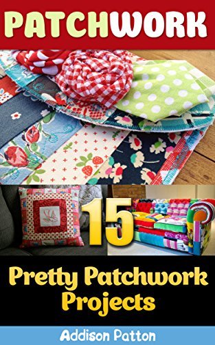 Patchwork: 15 Pretty Patchwork Projects by Addison Patton | Goodreads