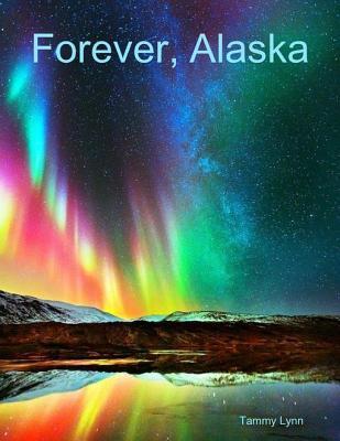 Forever, Alaska by Tammy Lynn | Goodreads