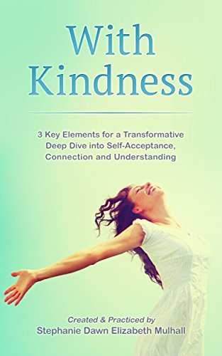 With Kindness: 3 Key Elements For A Transformative Deep Dive Into Self ...