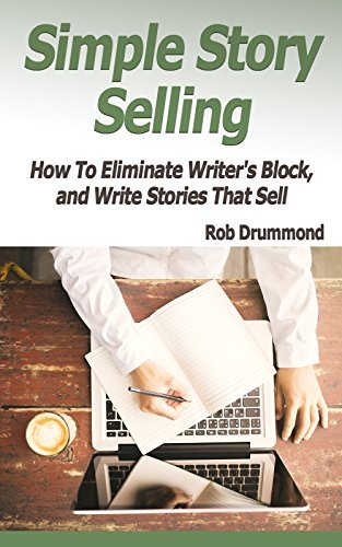 Simple Story Selling: How To Eliminate Writer's Block, and Write ...