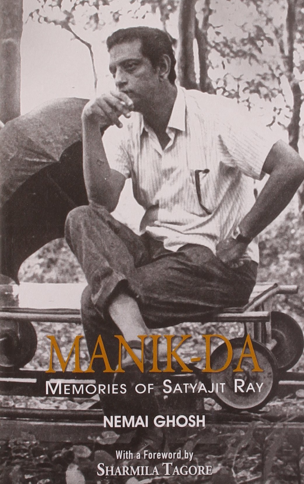 Manik Da: Memoirs Of Satyajit Ray by Nemai Ghosh | Goodreads