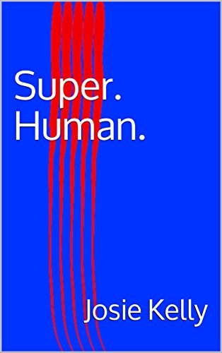 Super. Human. by Josie Kelly | Goodreads