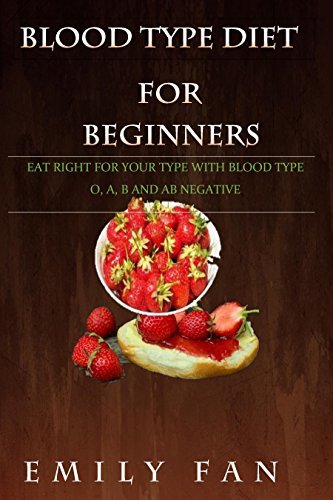 BLOOD TYPE DIET FOR BEGINNERS: Eat Right For Your Blood Type With O, A ...