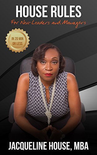 House Rules for New Leaders and Managers: Five Truths Plus 25 Steps to ...