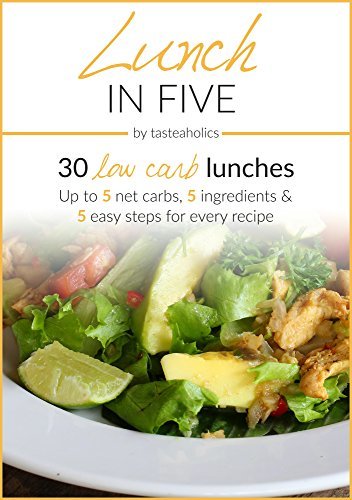 Lunch in Five: 30 Low Carb Lunches. Up to 5 Net Carbs & 5 Ingredients ...