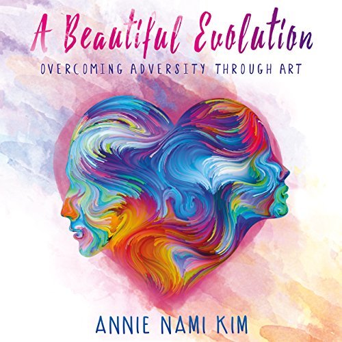 A Beautiful EVOLution: Overcoming Adversity Through ART by Annie Nami ...
