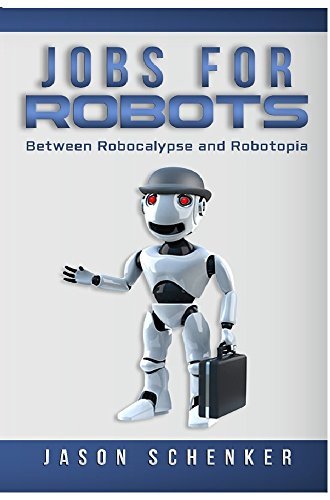 Jobs for Robots: Between Robocalypse and Robotopia by Jason Schenker ...
