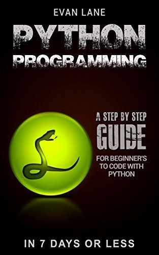 Python Programming: A Step by Step Beginner’s Guide to Coding with Python in 7 Days or Less! by ...