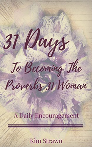 31 Days To Becoming The Proverbs 31 Woman: A Daily Encouragement by Kim ...