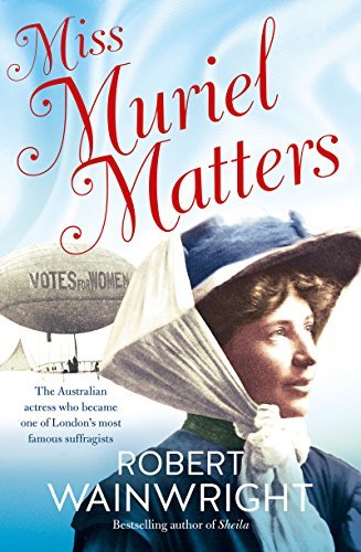 Miss Muriel Matters: The Australian Actress Who Became One of London's ...