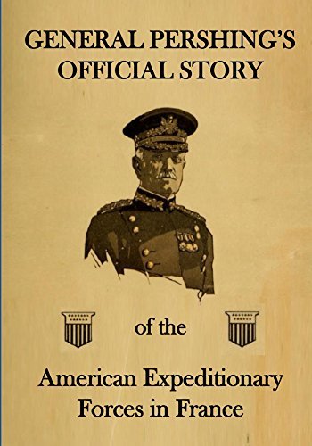 General Pershing's Official Story: of the American Expeditionary Forces ...