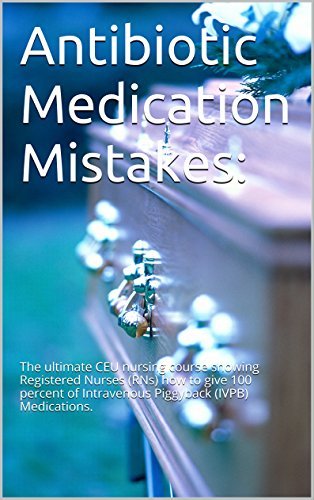 7 IV Antibiotic Medication Mistakes: Shows Registered Nurses (RNs) how ...