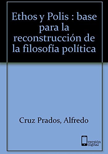 Ethos y Polis: Bases para la reconstrucción de la filosofía política (Filosófica) by Alfredo ...