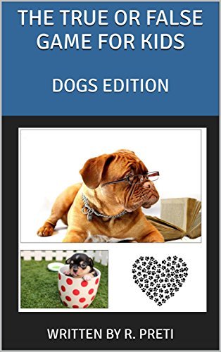 The True or False Game For Kids: Dogs Edition by R. Preti | Goodreads