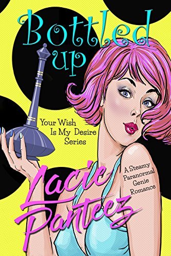 Bottled Up: A Humorous Paranormal Romance by Lacie Panteez | Goodreads