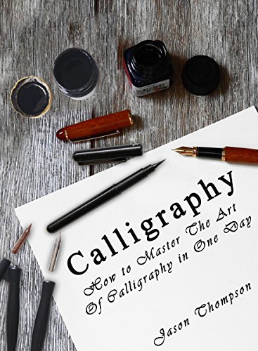 CALLIGRAPHY: How to Master The Art Of Calligraphy in One Day by Jason ...