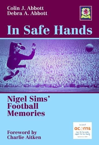 In Safe Hands Nigel Sims' Football Memories by Colin J. Abbott | Goodreads