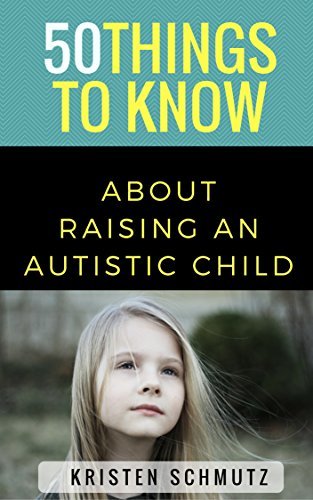 50 Things to Know About Raising an Autistic Child by Kristen Schmutz ...