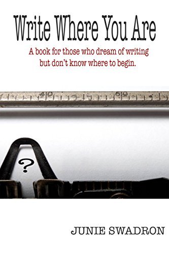 Write Where You Are: A book for those who dream of writing but don't ...