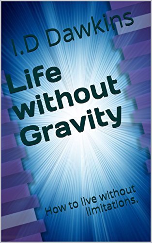Life without Gravity : How to live without limitations. by I.D Dawkins ...