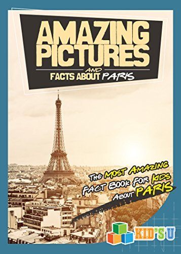 Amazing Pictures and Facts About Paris: The Most Amazing Fact Book for ...