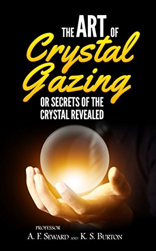 The Art of Crystal Gazing or Secrets of the Crystal Revealed: Guided ...