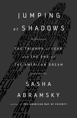 Jumping at Shadows: The Triumph of Fear and the End of the American ...