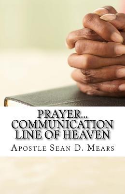 Prayer...Communication Line of Heaven by Apostle Sean D Mears | Goodreads