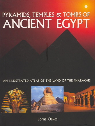 Pyramids, Temples & Tombs of Ancient Egypt An Illustrated Atlas of the ...