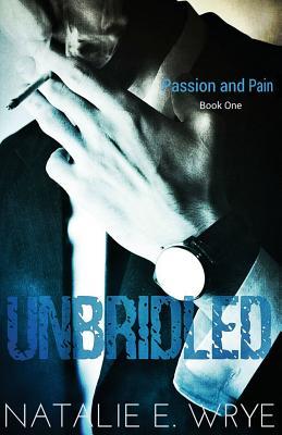 Unbridled (Passion and Pain, #1) by Natalie E. Wrye | Goodreads