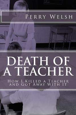 DEATH of a TEACHER: How I Killed a Teacher and Got Away With It by ...