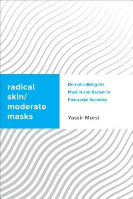 Radical Skin, Moderate Masks: De-radicalising the Muslim and Racism in ...